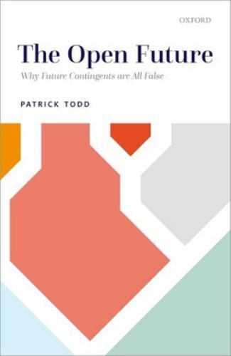 Open Future : Why Future Contingents Are All False by Patrick Todd ...