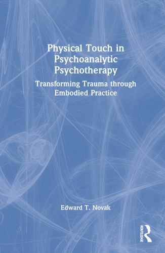 Physical Touch in Psychoanalytic Psychotherapy : Transforming Trauma ...