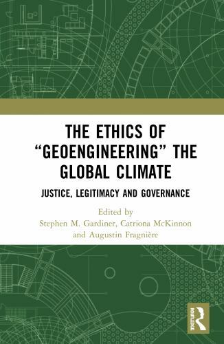 Ethics of Geoengineering the Global Climate : Justice, Legitimacy and ...