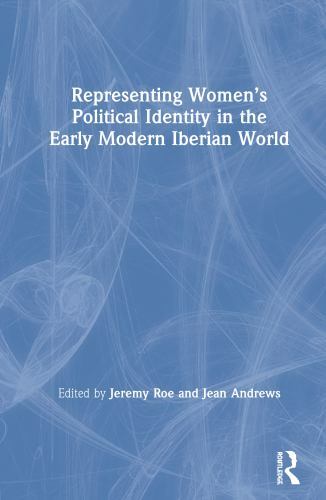 Representing Women's Political Identity in the Early Modern Iberian ...