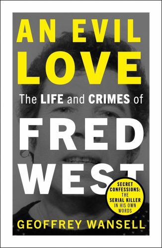 Evil Love: the Life and Crimes of Fred West by Geoffrey Wansell (2022 ...