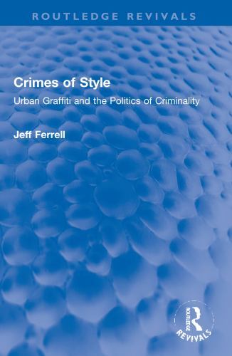 Crimes of Style : Urban Graffiti and the Politics of Criminality by ...