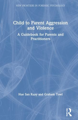 New Frontiers in Forensic Psychology Ser.: Child to Parent Aggression ...