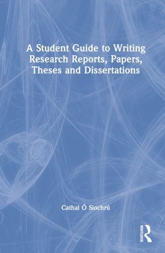 Student Guide to Writing Research Reports, Papers, Theses and Dissertations by Cathal Ó Siochrú ...