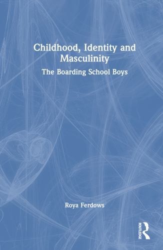 Childhood, Identity and Masculinity : The Boarding School Boys by Roya ...