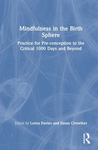 Mindfulness in the Birth Sphere : Practice for Pre-Conception to the ...