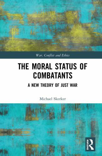 War, Conflict and Ethics Ser.: Moral Status of Combatants : A New ...
