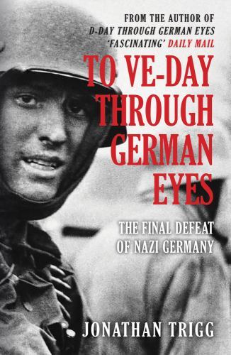 To VE-Day Through German Eyes : The Final Defeat of Nazi Germany by ...