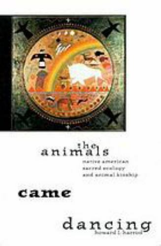 Animals Came Dancing : Native American Sacred Ecology and Animal ...