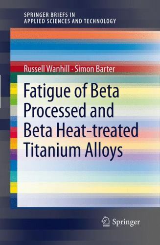 Springerbriefs in Applied Sciences and Technology Ser.: Fatigue of Beta ...