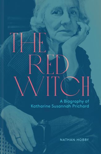 Red Witch : A Biography of Katherine Susannah Prichard by Nathan Hobby ...