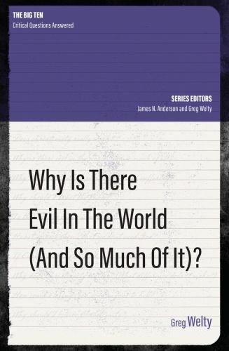 Why Is There Evil in the World (and So Much of It?) by Greg Welty (2018 ...