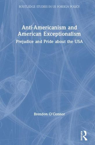 Routledge Studies in Us Foreign Policy Ser.: Anti-Americanism and American Exceptionalism ...