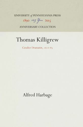 Anniversary Collection: Thomas Killigrew : Cavalier Dramatist, 1612-83 ...