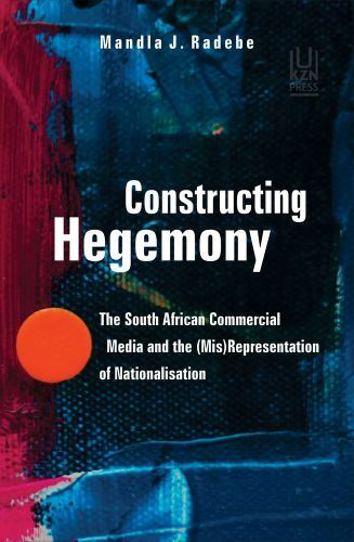 Constructing Hegemony : The South African Commercial Media and the (Mis ...