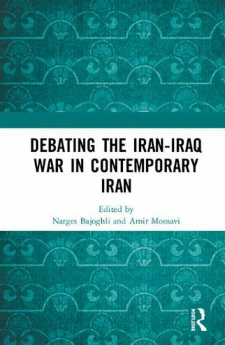 Debating the Iran-Iraq War in Contemporary Iran by Amir Moosavi (2018 ...