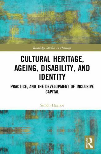 Cultural Heritage Ageing Disability and Identity by Simon Hayhoe (2019 ...