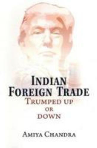 Indian Foreign Trade : Trumped up or Down by Amiya Chandra (2017, Trade ...
