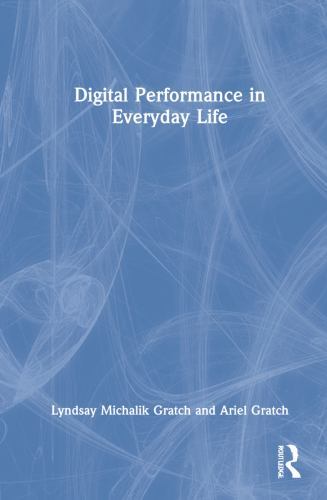 Digital Performance in Everyday Life by Ariel Gratch and Lyndsay ...