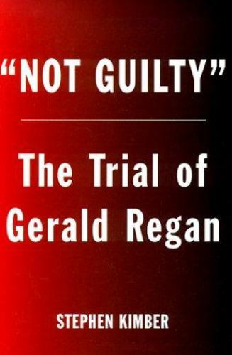 Not Guilty : The Suprising Trial of Gerald Regan by Stephen Kimber ...
