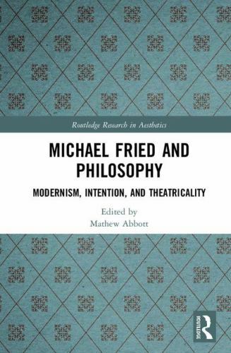 Routledge Research in Aesthetics Ser.: Michael Fried and Philosophy ...