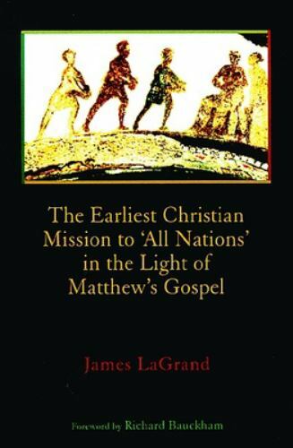Earliest Christian Mission to 'All Nations' in the Light of Matthew's Gospel by James Lagrand ...