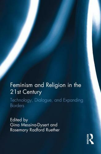 Feminism and Religion in the 21st Century : Technology, Dialogue, and ...
