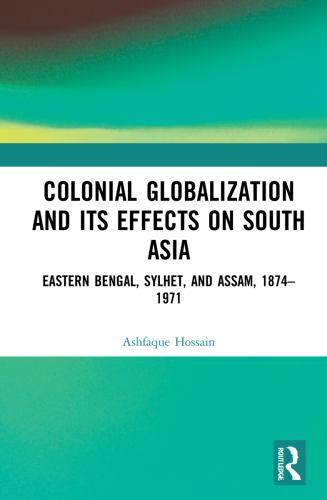 Colonial Globalization and Its Effects on South Asia : Eastern Bengal ...