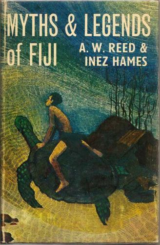 Myths and Legends of Fiji and Rotuma by A. W. Reed and Inez Hames ...
