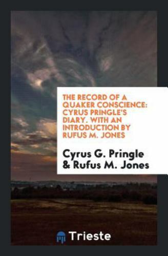 Record of a Quaker Conscience : Cyrus Pringle's Diary. with an ...