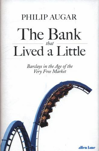 Bank That Lived a Little : Barclays in the Age of the Very Free Market ...