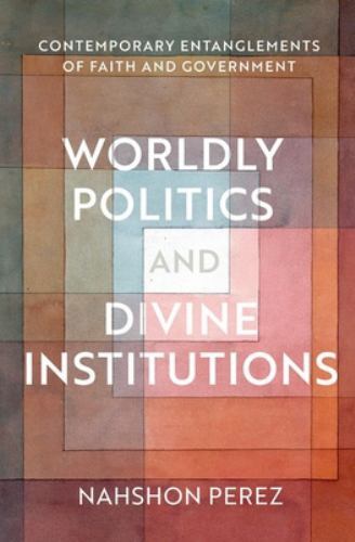 Worldly Politics and Divine Institutions : Contemporary Entanglements ...