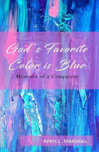 God's Favorite Color Is Blue : Memoirs of a Conqueror by Apryl Marshall ...