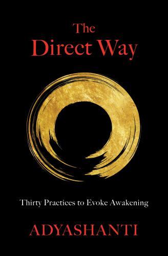 Direct Way : Thirty Practices to Evoke Awakening by Adyashanti (2025 ...