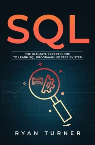 SQL : The Ultimate Expert Guide to Learn SQL Programming Step by Step by ryan turner (2020 ...