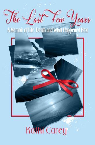 Last Few Years : A Memoir of Life, Death and What Happened Next by ...