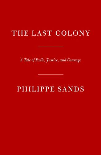 Last Colony : A Tale of Exile, Justice, and Courage by Philippe Sands ...
