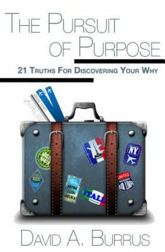 Pursuit of Purpose : 21 Truths for Discovering Your Why by David Burrus ...