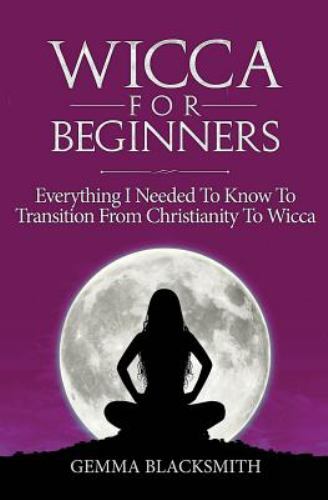 Wicca for Beginners : Everything I Needed to Know to Transition from ...