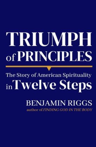 Triumph of Principles : A Story of American Spirituality in Twelve ...