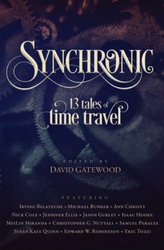 Synchronic: 13 Tales of Time Travel by Jason Gurley, Nick Cole, Isaac Hooke, Susan Quinn and ...