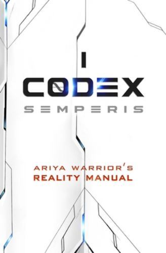 Codex Semperis : The Ariya Warrior's Reality Manual by J. H. Tepley (2020, Trade Paperback) for ...