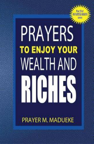 Prayers to Enjoy Your Wealth and Riches by Prayer Madueke (2016, Trade ...