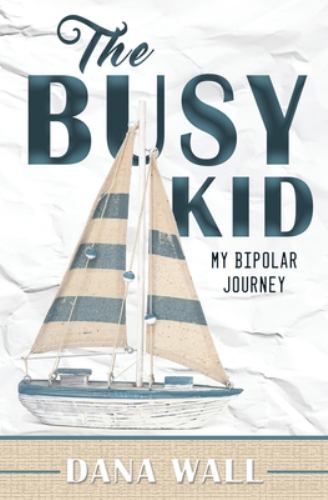 Busy Kid : My Bipolar Journey by Dana Wall (2022, Trade Paperback) for ...
