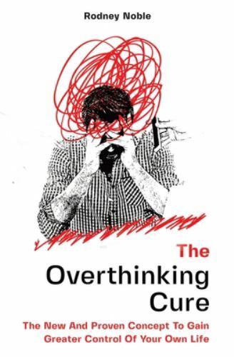 Overthinking Cure : The New and Proven Concept to Gain Greater Control ...