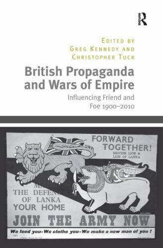 British Propaganda and Wars of Empire : Influencing Friend and Foe 1900 ...