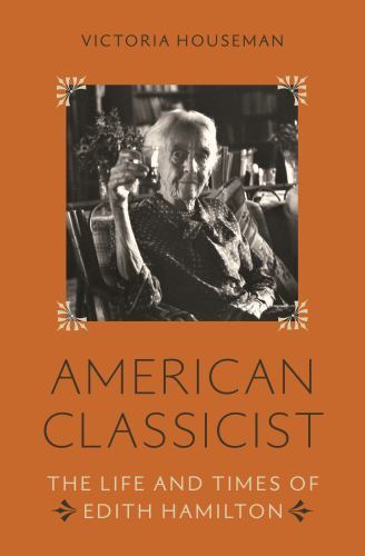 American Classicist : The Life and Loves of Edith Hamilton by Victoria ...