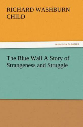 Blue Wall a Story of Strangeness and Struggle by Richard Washburn Child ...