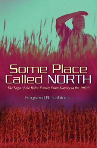 Some Place Called North : The Saga of the Boles Family from Slavery to ...