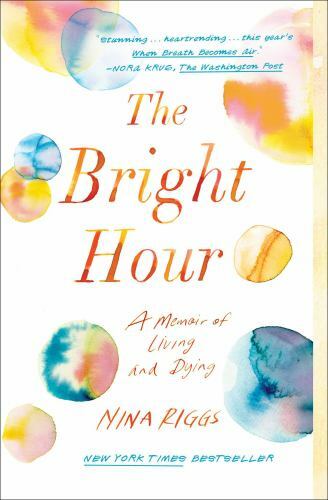 Bright Hour : A Memoir of Living and Dying by Nina Riggs (2018, Trade ...
